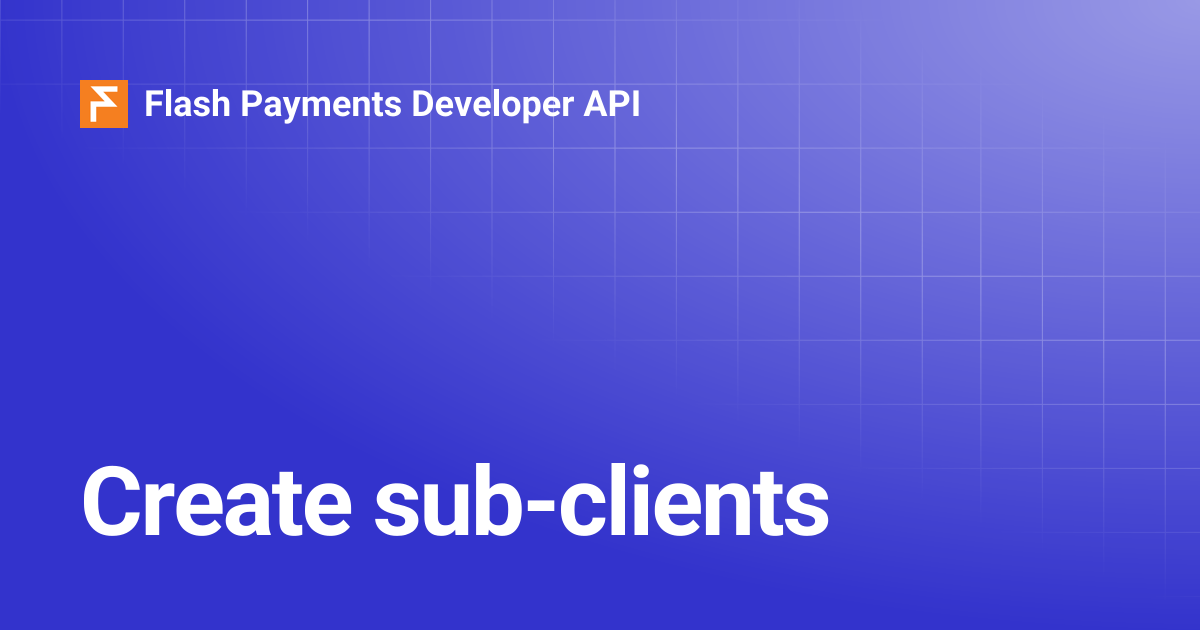 Create sub-clients | Flash Payments Developer API